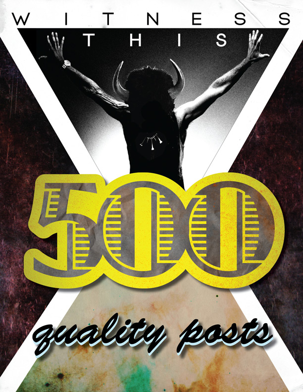 Milestone: 500 Posts - WITNESS THIS
